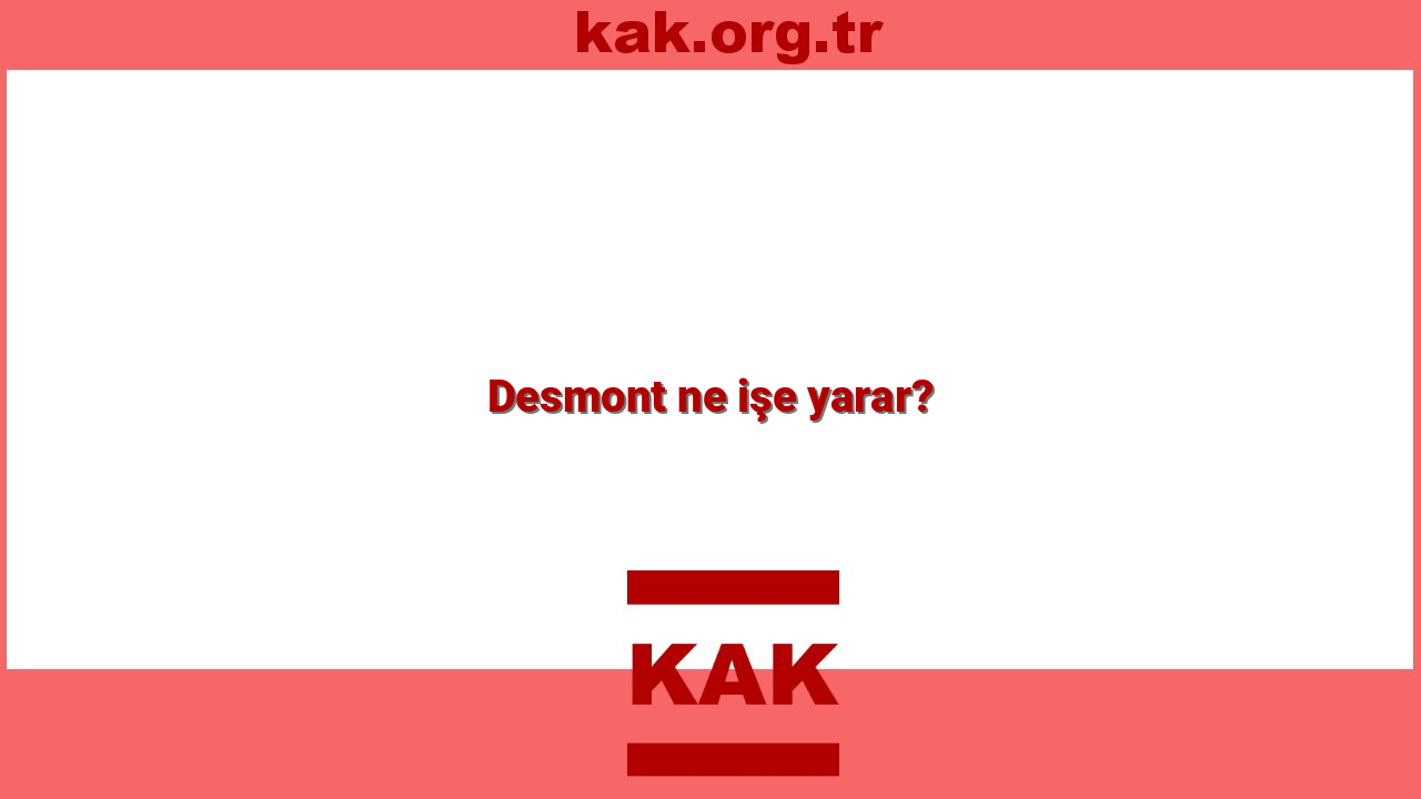 Desmont ne işe yarar? - KAK.org.tr